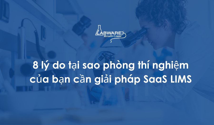 8 lý do tại sao phòng thí nghiệm của bạn cần giải pháp SaaS LIMS